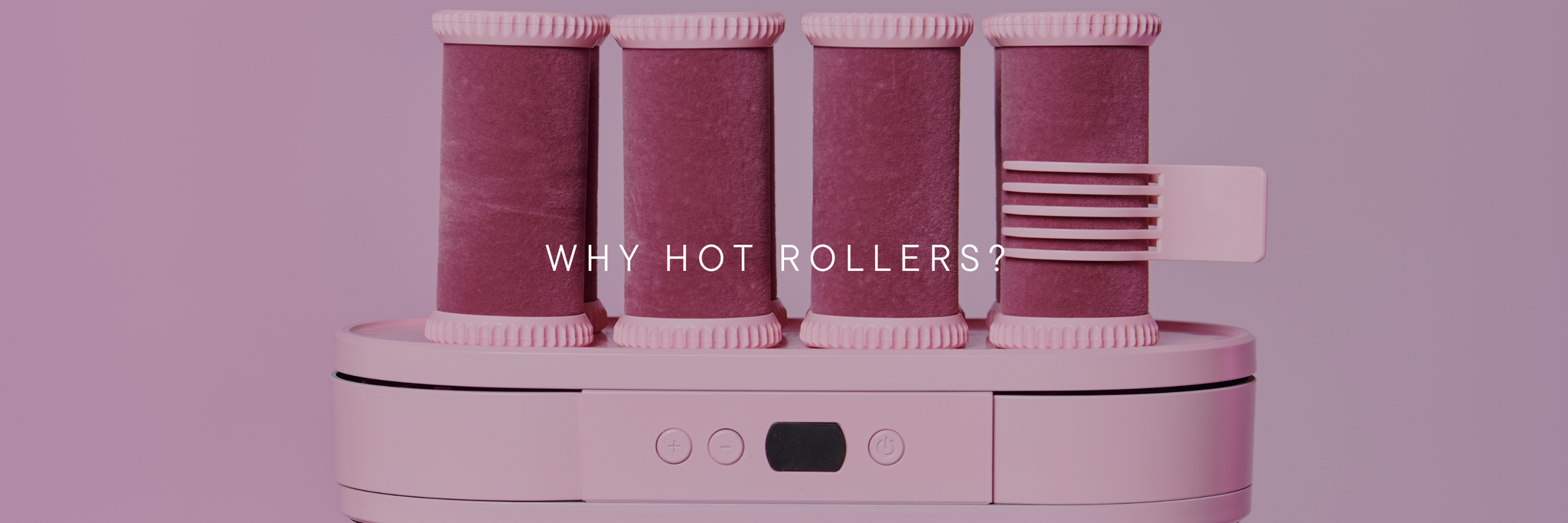 Why Hot Rollers? Aren’t They Outdated? That’s Exactly Why We Launched